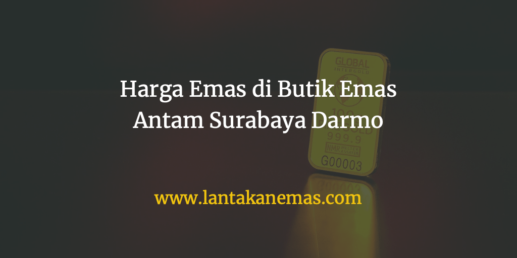 Harga Emas Hari Ini di Surabaya Jalan Raya Darmo | Lantakan Emas